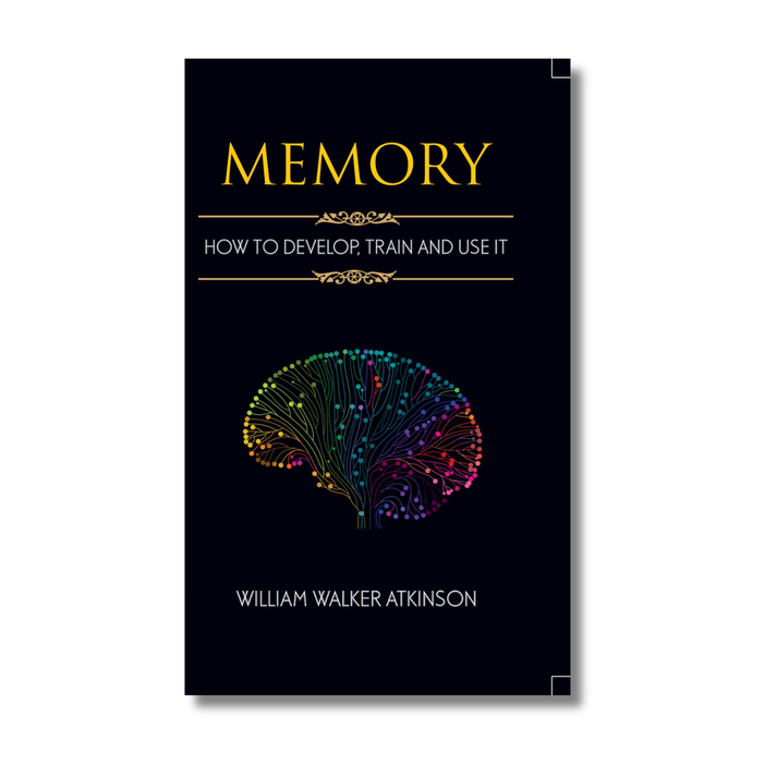 Memory: How to Develop, Train and Use It By William Walker Atkinson ...